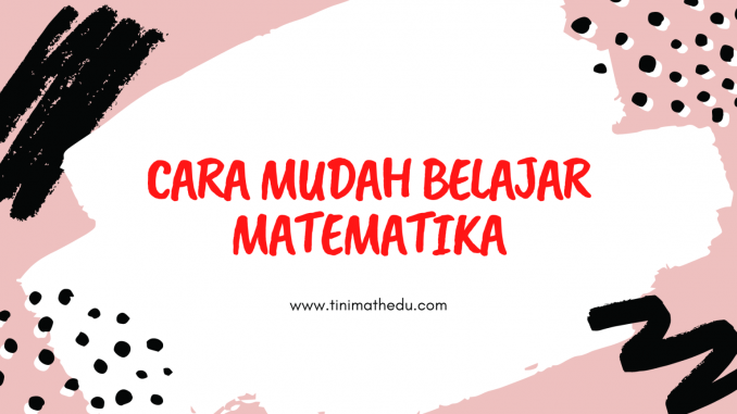 Tips dan Trik Agar Mudah Belajar Matematika – tini mathedu